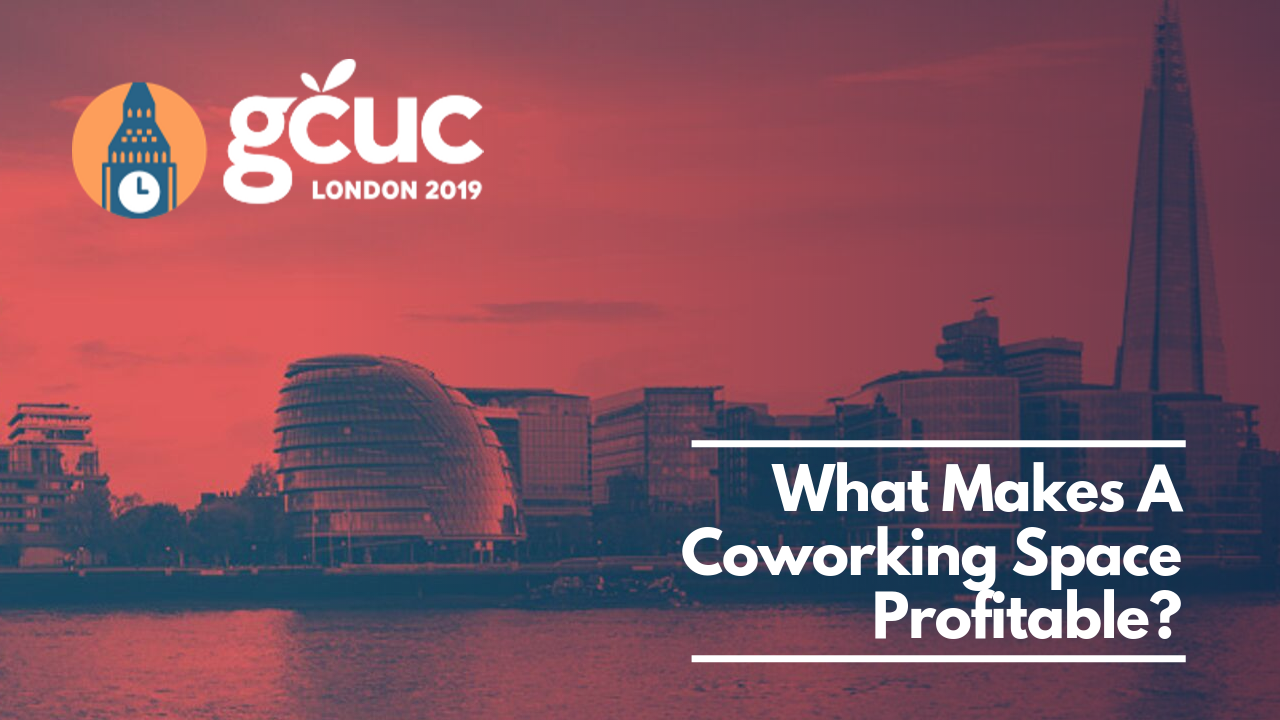 GCUC UK Takeaways: What Makes A Coworking Space Profitable?