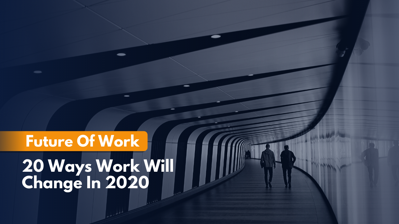 Future Of Work: 20 Ways Work Will Change In 2020