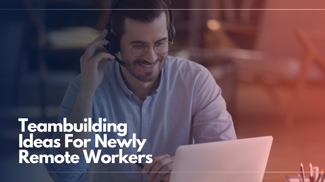 Teambuilding Ideas For Newly Remote Workers